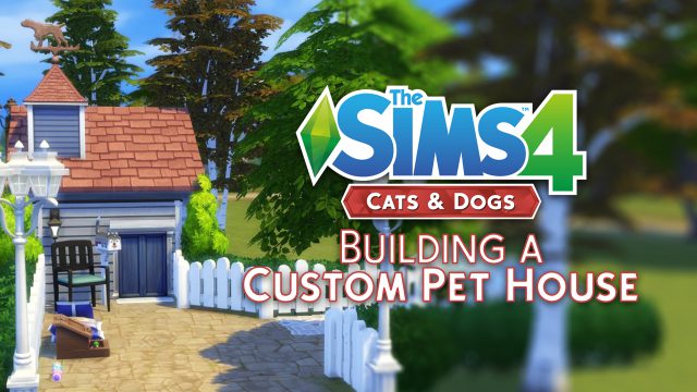 The Sims 4 Cats & Dogs: Building a Custom Pet House
